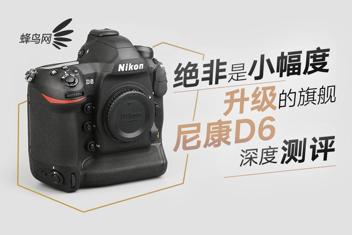 绝非是小幅度升级的旗舰 尼康D6深度评测__财经头条__新浪财经