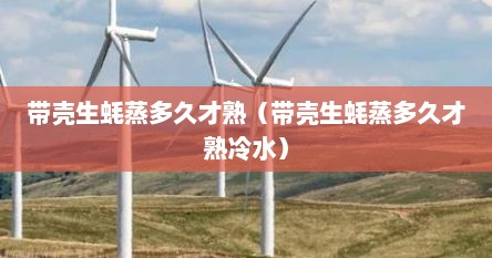 带壳生蚝蒸多久才熟（带壳生蚝蒸多久才熟冷水）|蒸生蚝|海鲜|寄生虫|蚝肉|左右_新浪新闻